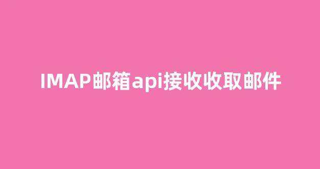 探秘IMAP邮箱API：接收和收取邮件指南 - 外贸邮件群发软件哪个好 - NutEmail博客