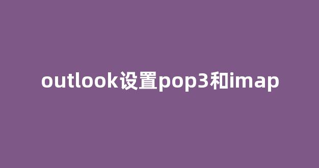 Outlook设置POP3和IMAP：详细指南 - 邮件发送API接口|AokSend