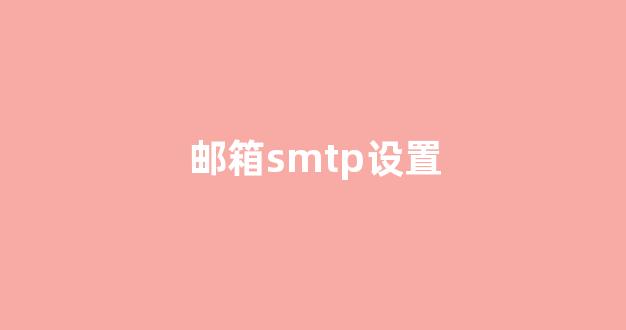 邮箱SMTP设置：详细介绍与全面指南 - 邮件发送API接口|AokSend