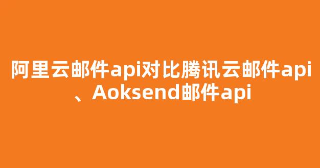 ## 阿里云邮件API vs 腾讯云邮件API vs Aoksend邮件API: 一场邮件服务的对比 - 邮件发送API接口|AokSend